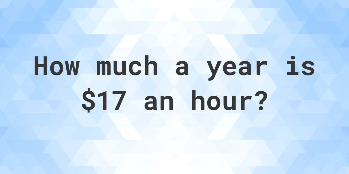 $17 an hour is how much a year? - Calculatio