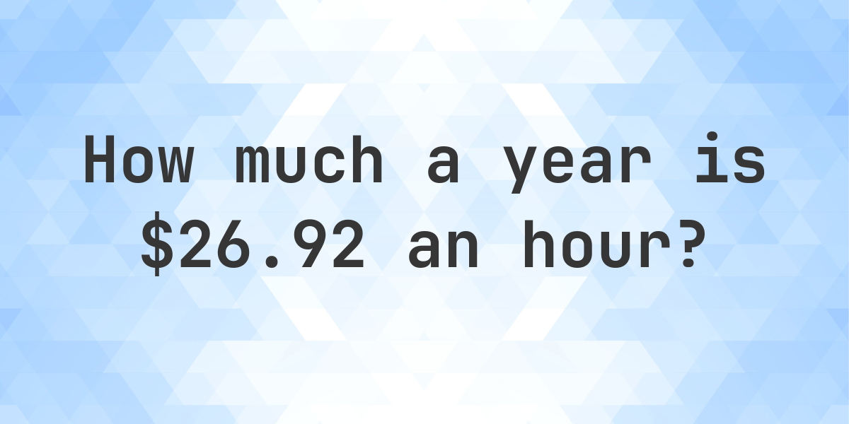 $26.92 an hour is how much a year? - Calculatio