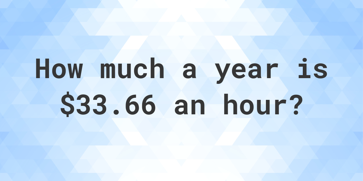 $33.66 an hour is how much a year? - Calculatio