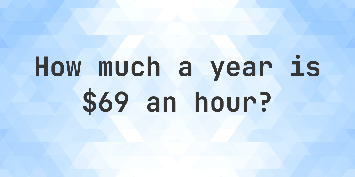 $69 an hour is how much a year? - Calculatio