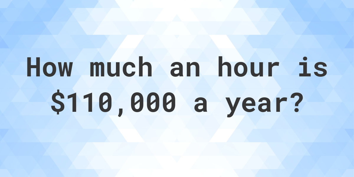 $110000 a year is how much an hour? - Calculatio