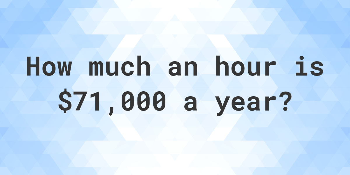 $71000 a year is how much an hour? - Calculatio