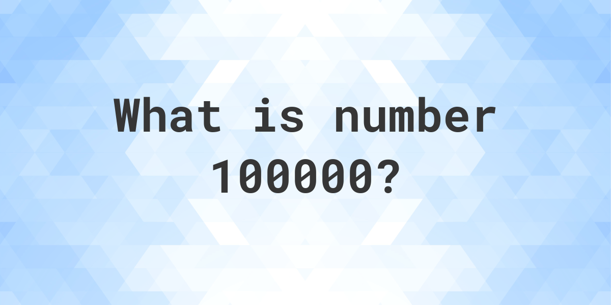 Number 100000 Facts - Calculatio