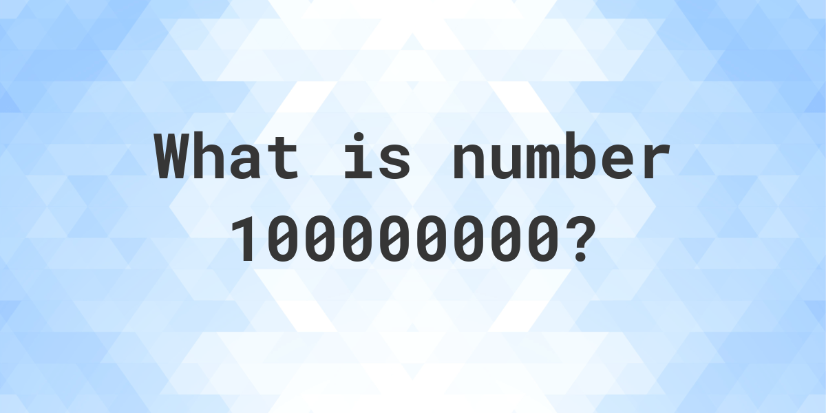 Number 100000000 Facts - Calculatio