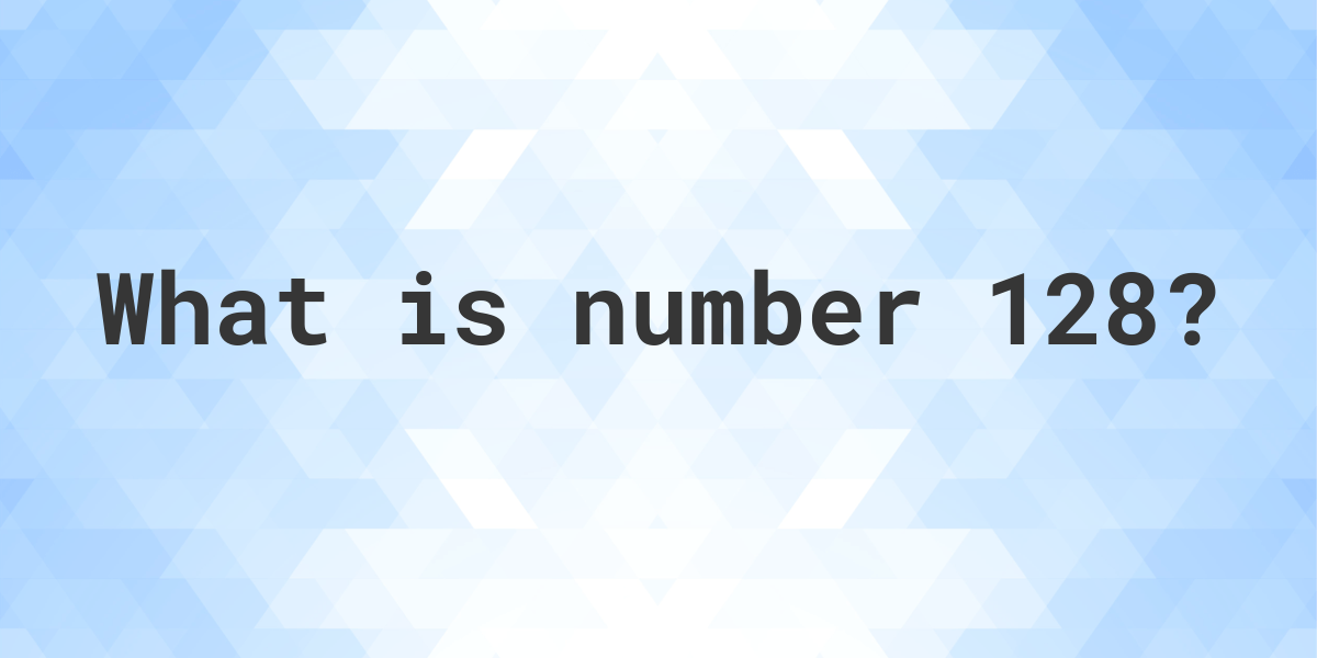 Number 128 Facts - Calculatio