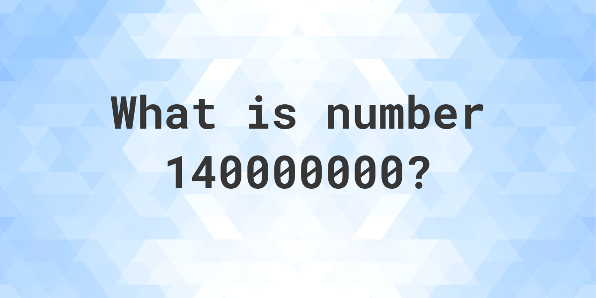 Number 140000000 Facts - Calculatio