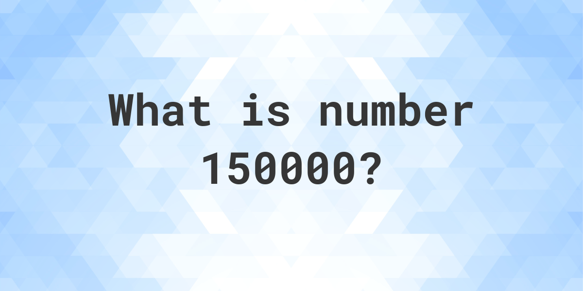 Number 150000 Facts - Calculatio