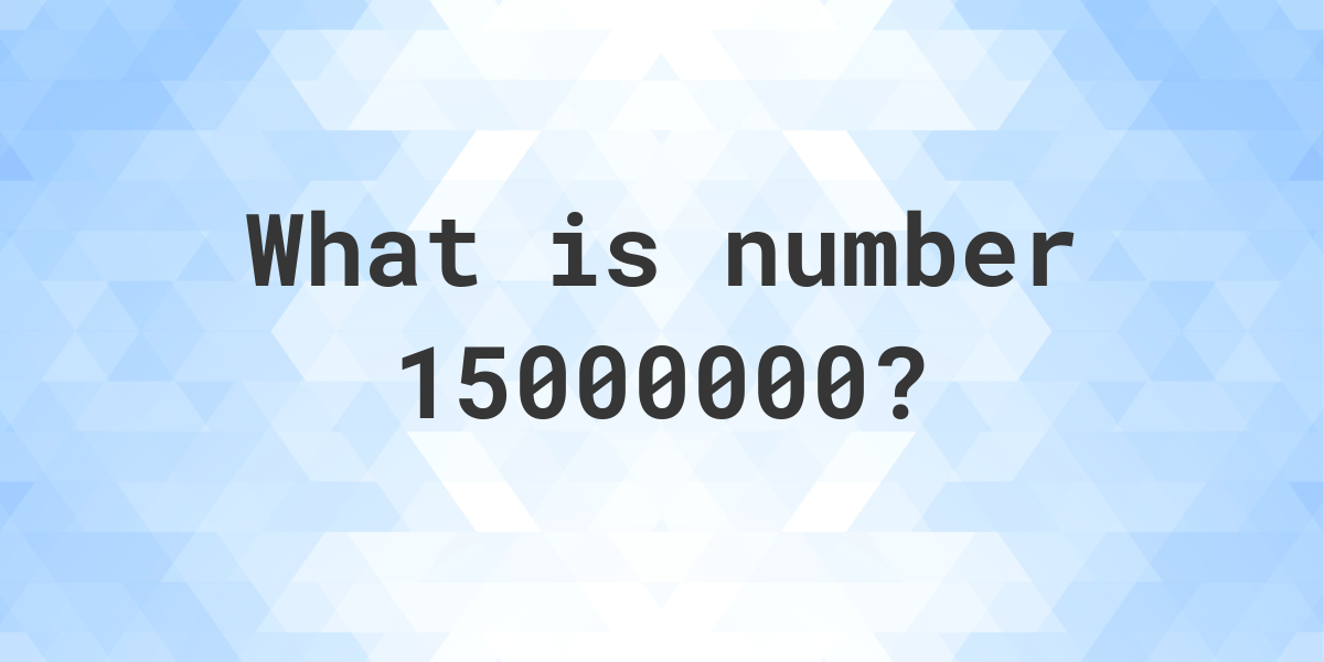 Number 15000000 Facts - Calculatio