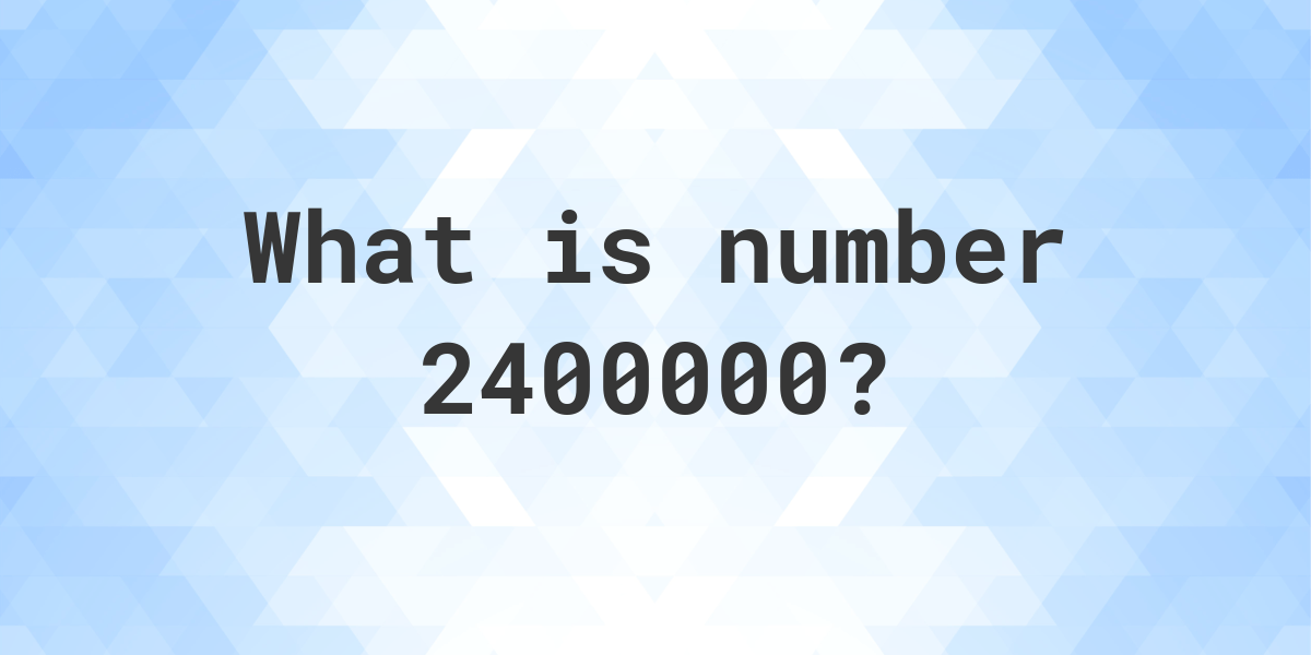 Number 2400000 Facts - Calculatio