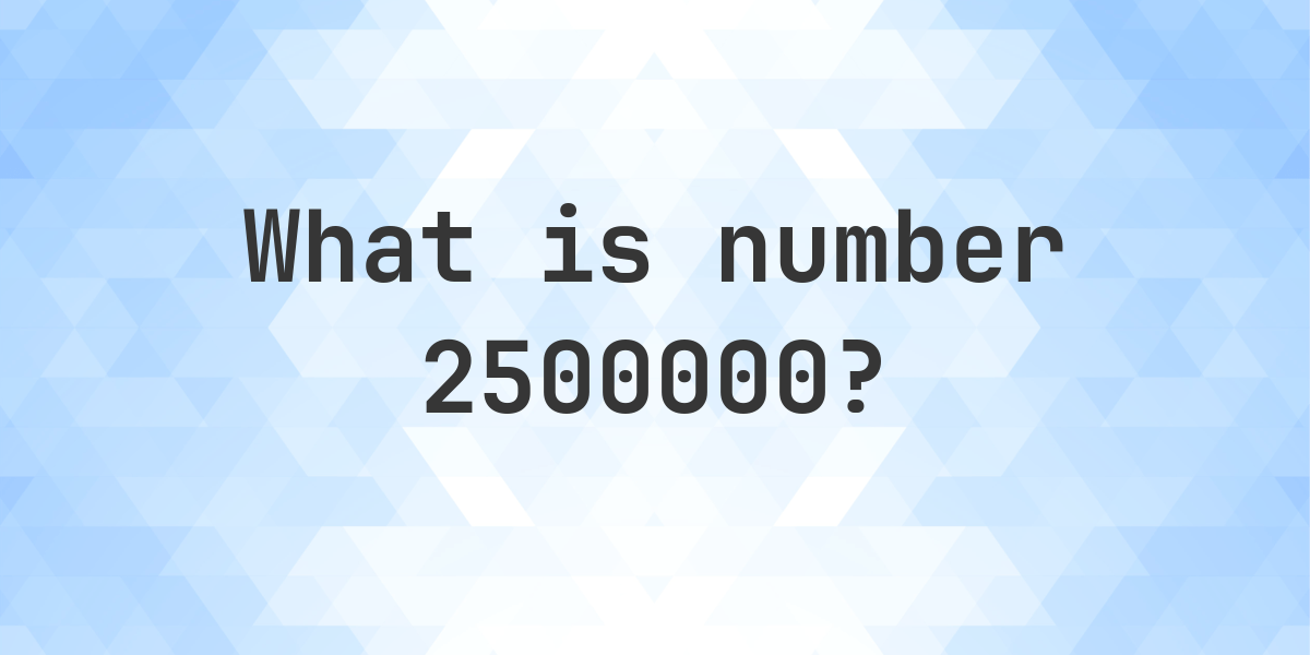 Number 2500000 Facts - Calculatio