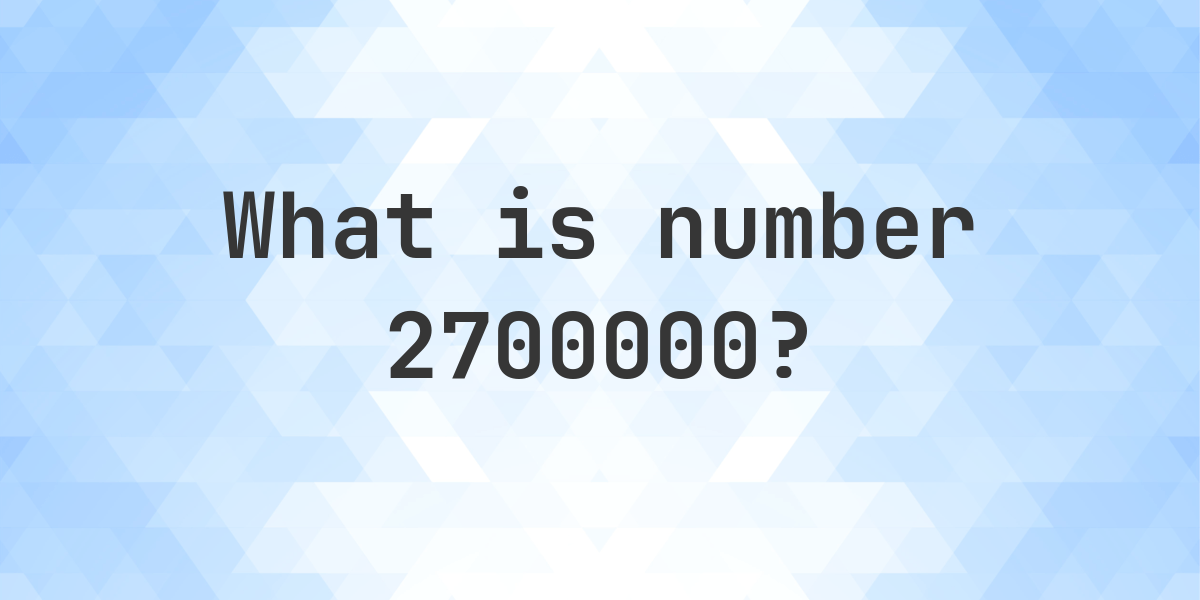 Number 2700000 Facts - Calculatio