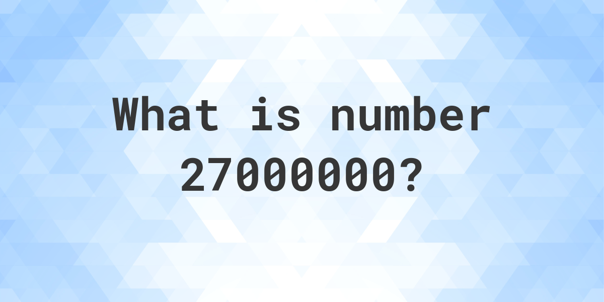 Number 27000000 Facts - Calculatio