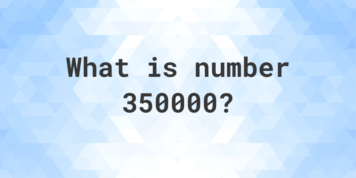 Number 350000 Facts - Calculatio