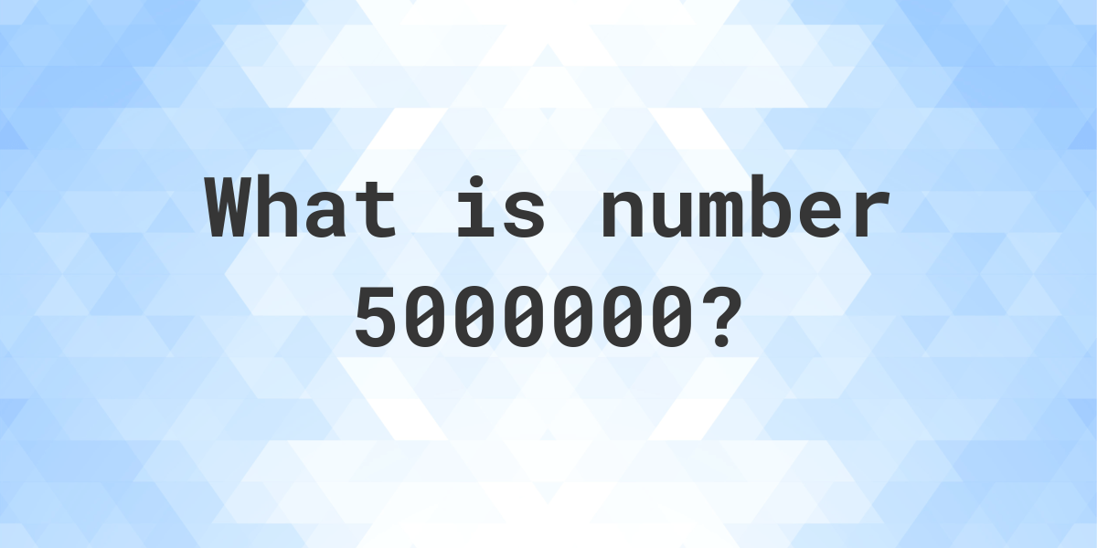 Number 5000000 Facts - Calculatio