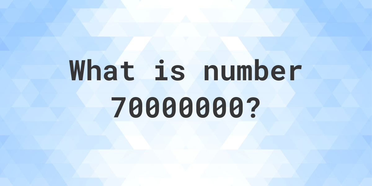 Number 70000000 Facts - Calculatio