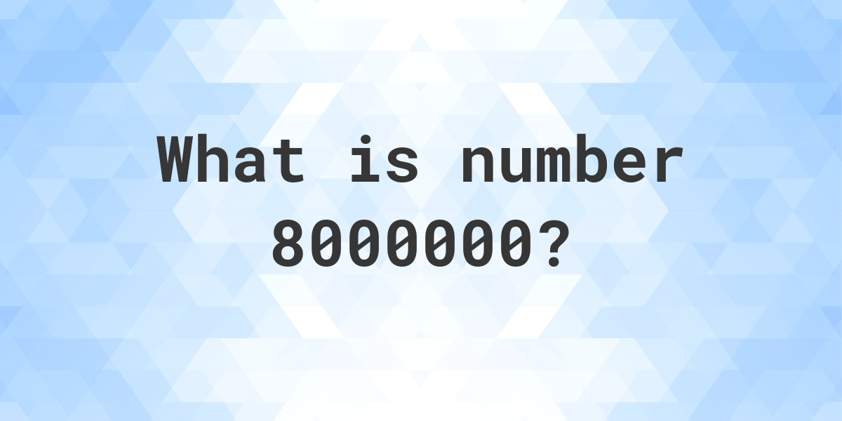 Number 8000000 Facts - Calculatio