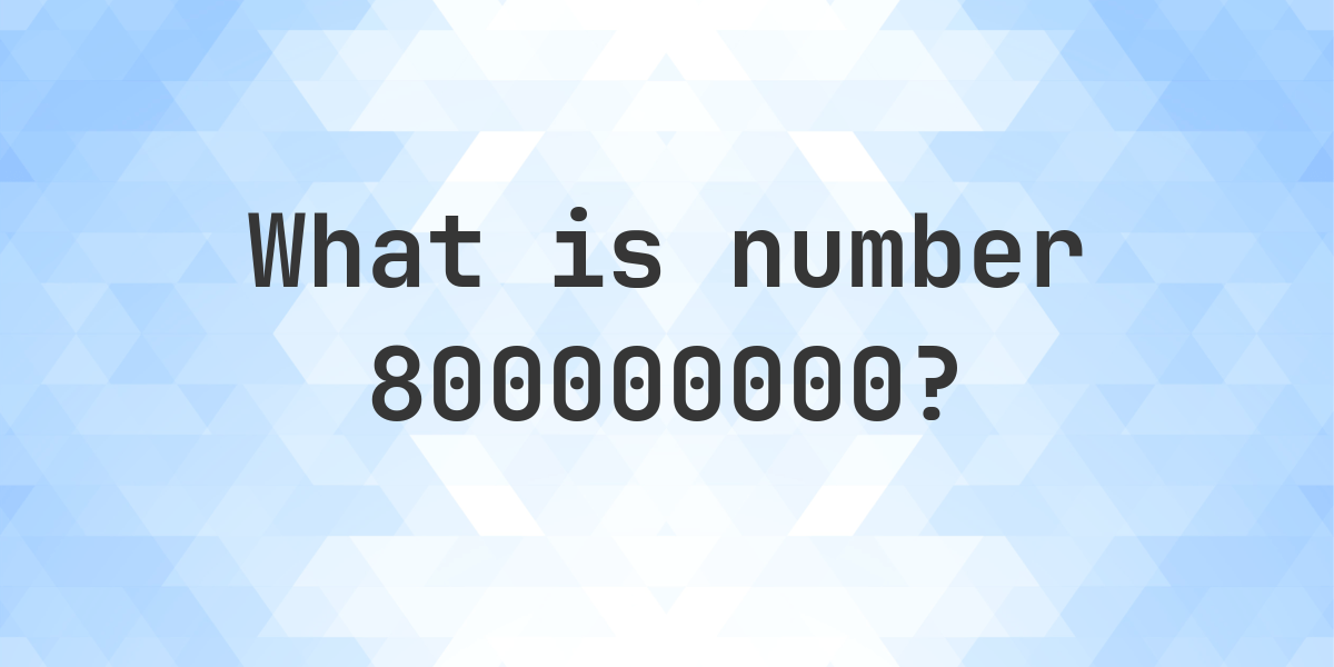 Number 800000000 Facts - Calculatio