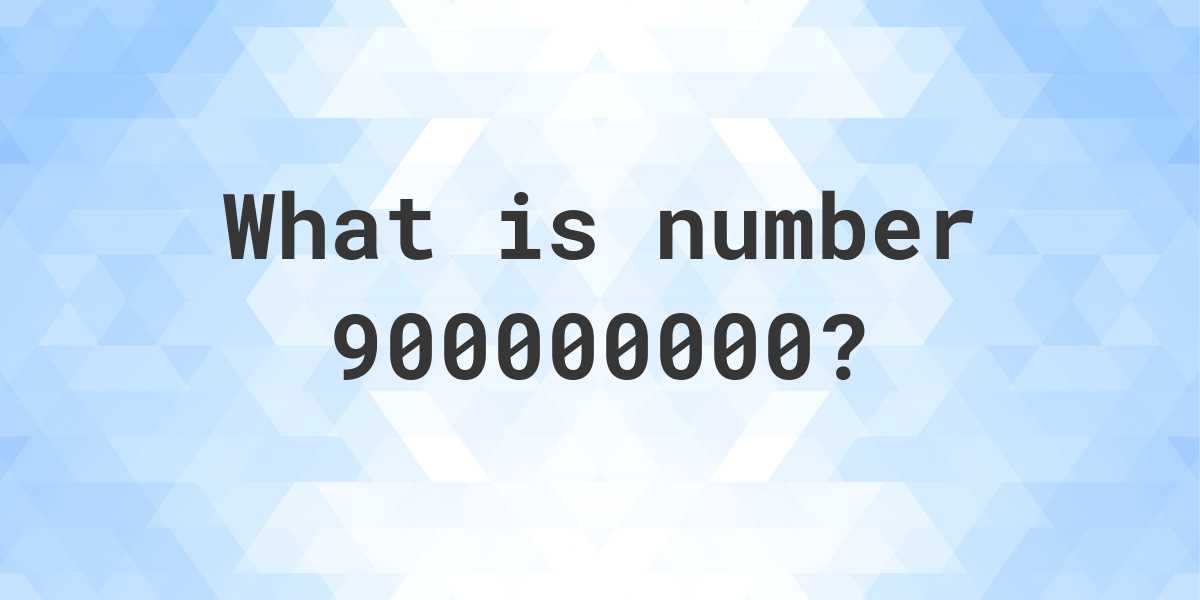 Number 900000000 Facts - Calculatio