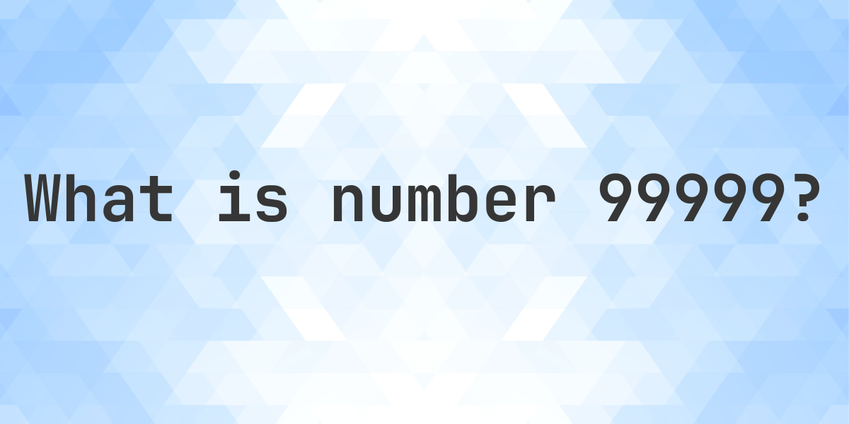 Number 99999 Facts - Calculatio