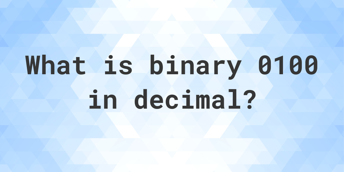 0100 to decimal - Calculatio