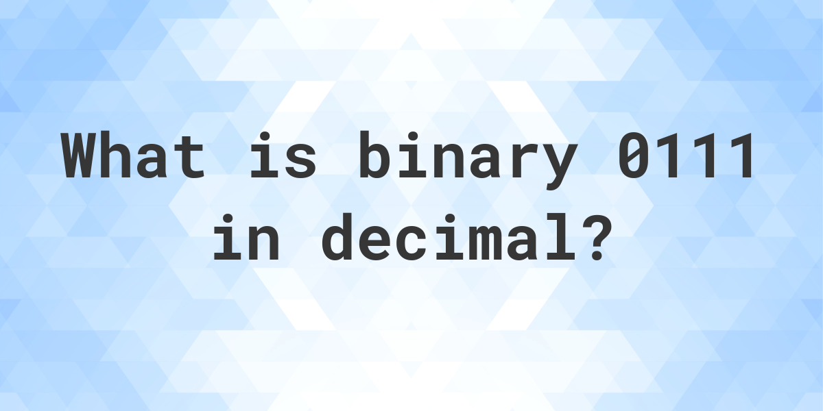 0111 to decimal - Calculatio