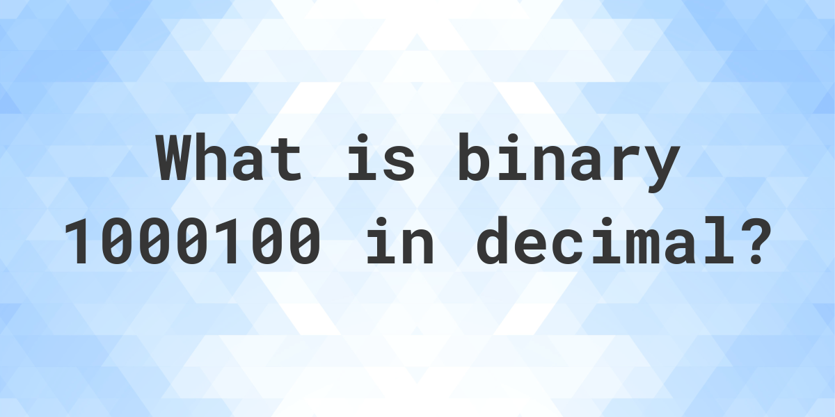 1000100 to decimal - Calculatio