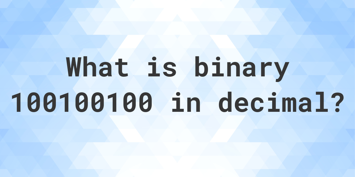 100100100 to decimal - Calculatio