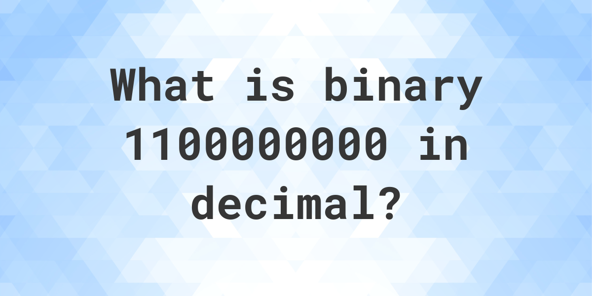 1100000000 to decimal - Calculatio