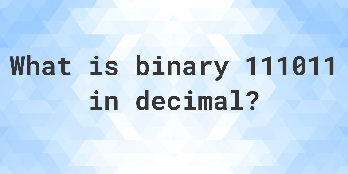 111011 to decimal - Calculatio