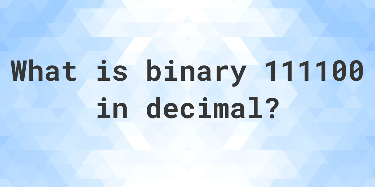 111100 to decimal - Calculatio