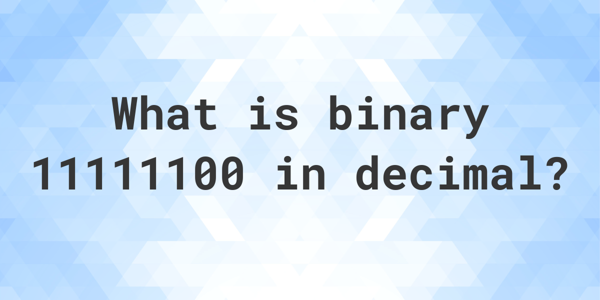 11111100 to decimal - Calculatio