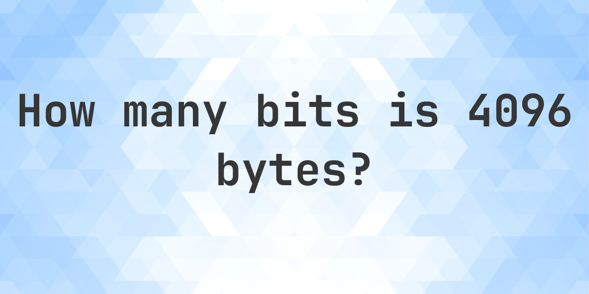 Convert 4096 Bytes to Bits — 32,768 Bits - Calculatio