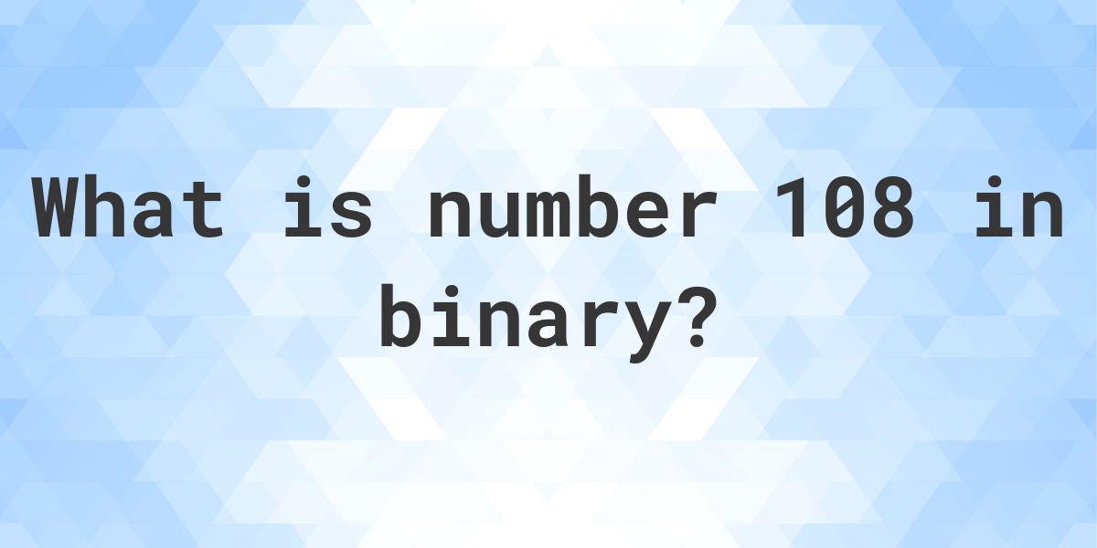 108 in binary - Calculatio