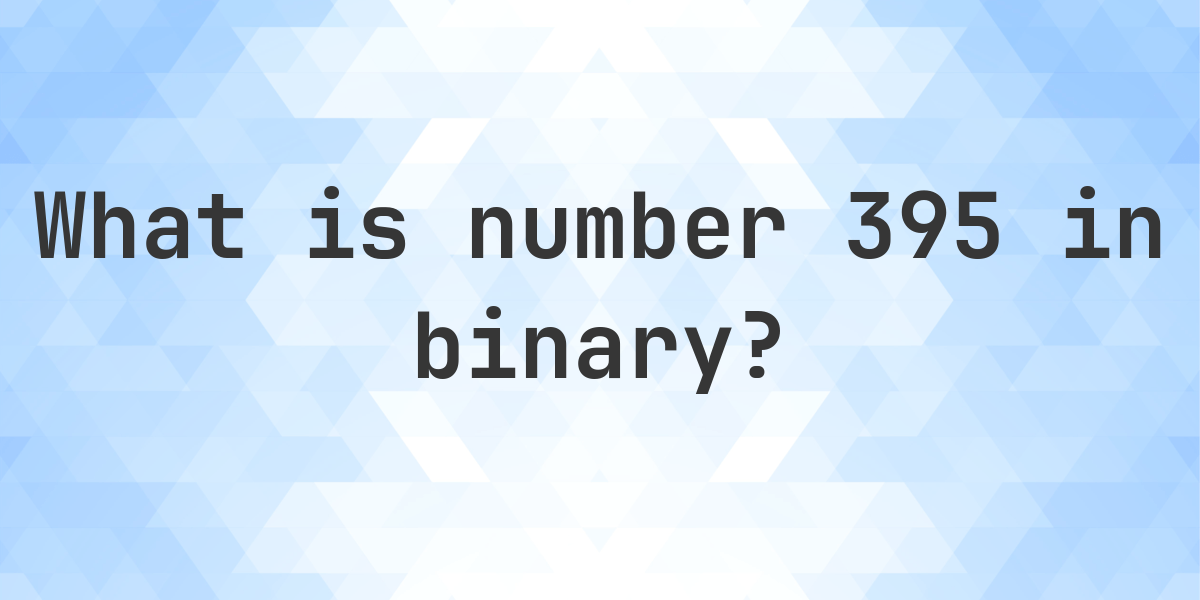 395 in binary - Calculatio