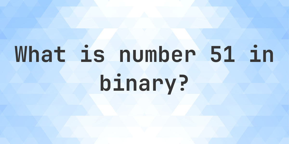 51 In Binary Calculatio 51 In Binary Calculatio
