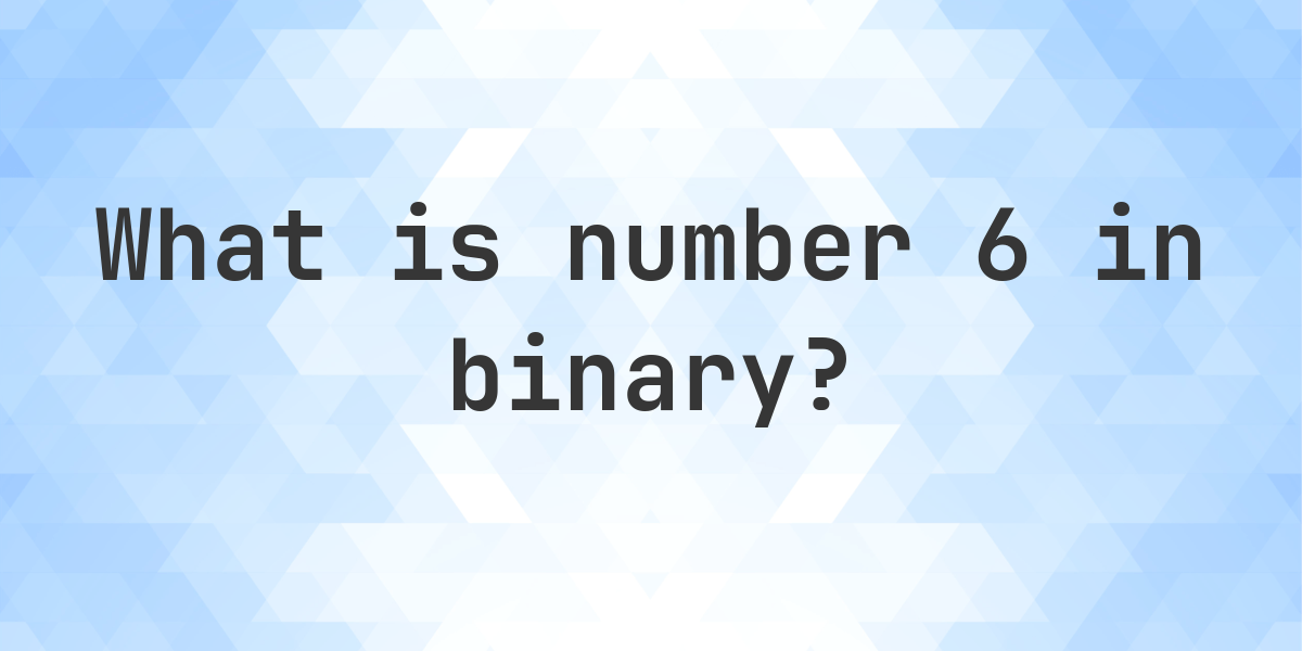 6 In Binary Calculatio