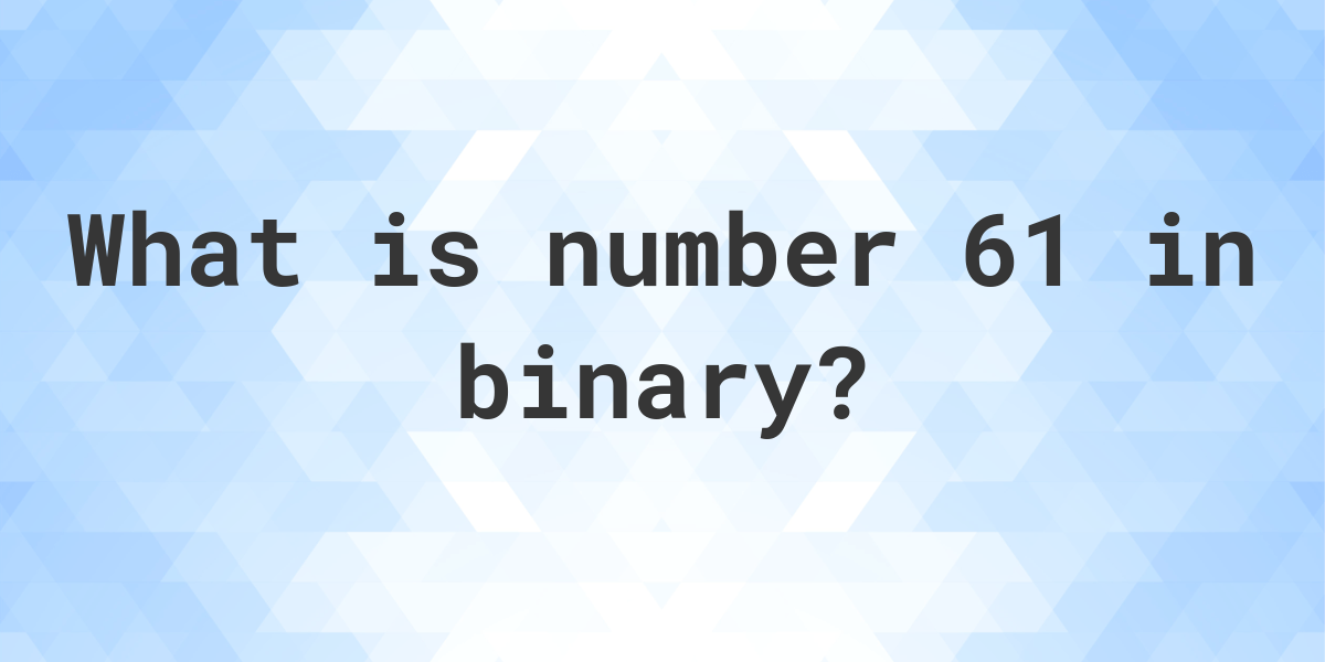 61 in binary - Calculatio