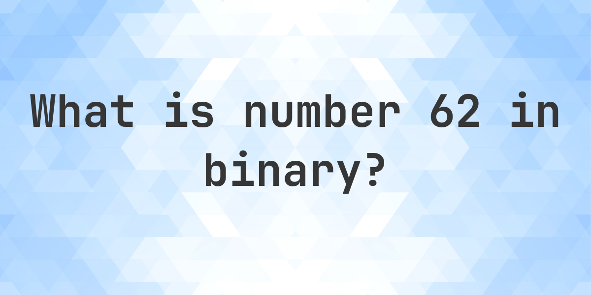62 In Binary Calculatio 62 In Binary Calculatio