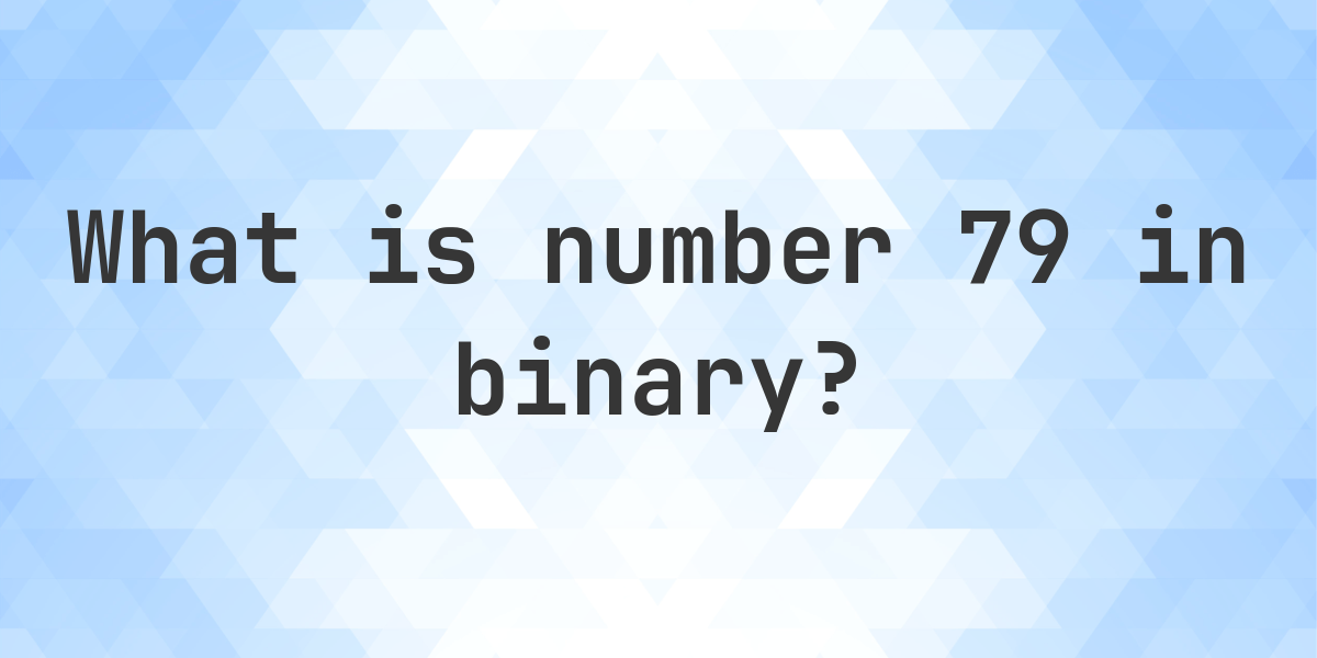 79 In Binary Calculatio 79 In Binary Calculatio