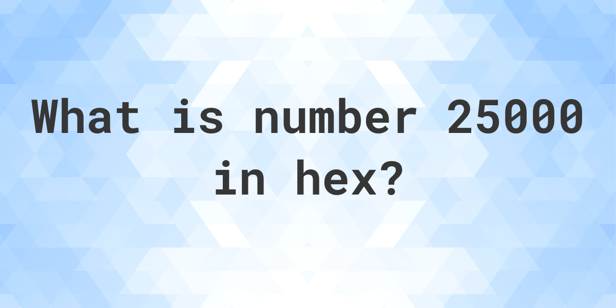 25000 to hex - Calculatio
