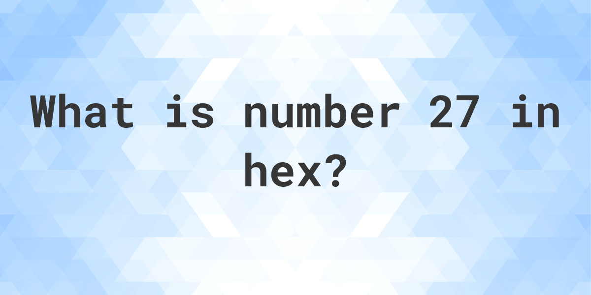 27 to hex - Calculatio