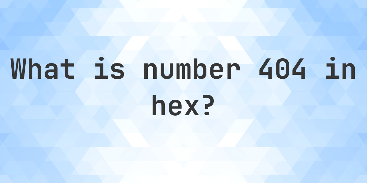 404 to hex - Calculatio