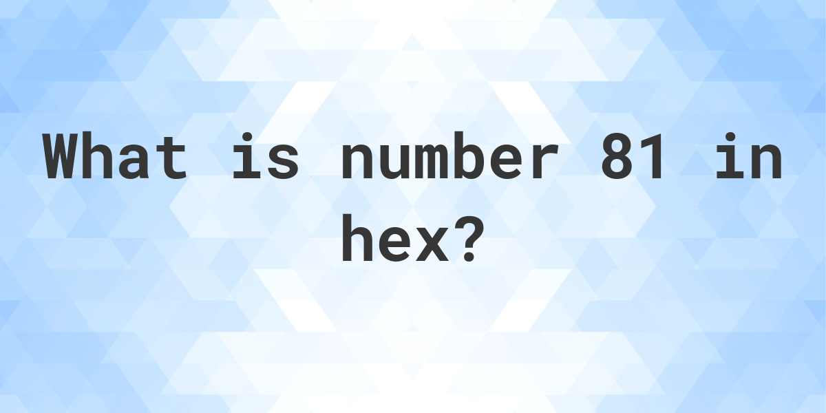 81 to hex - Calculatio