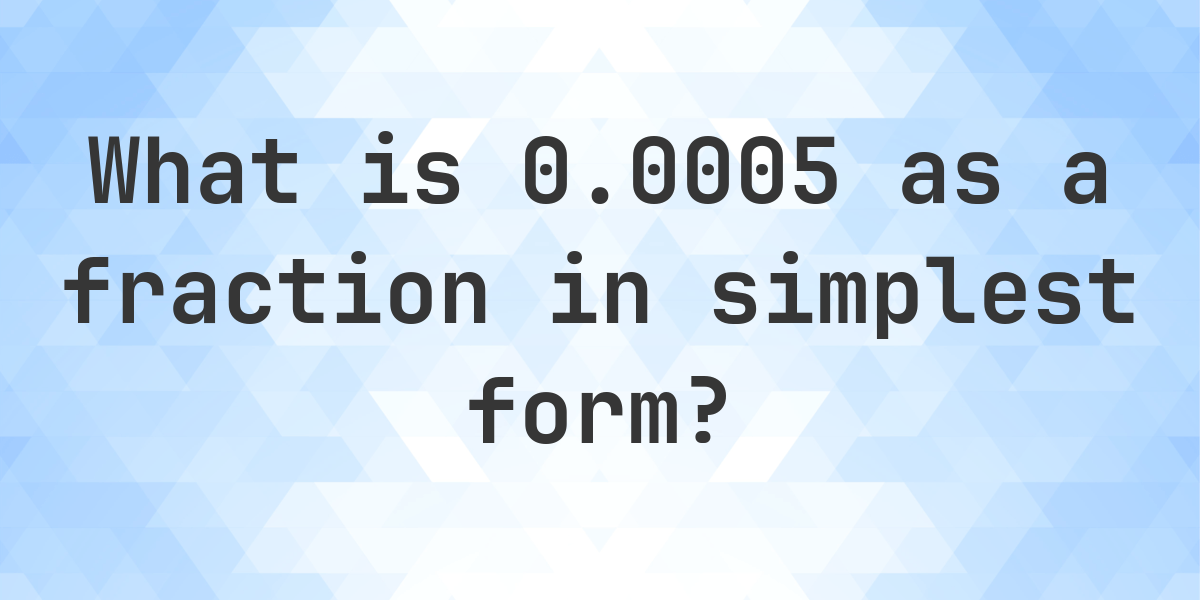 0.0005 as a fraction — decimal to fraction conversion - Calculatio
