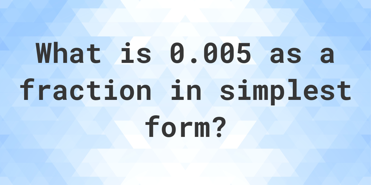0.005 as a fraction - Calculatio