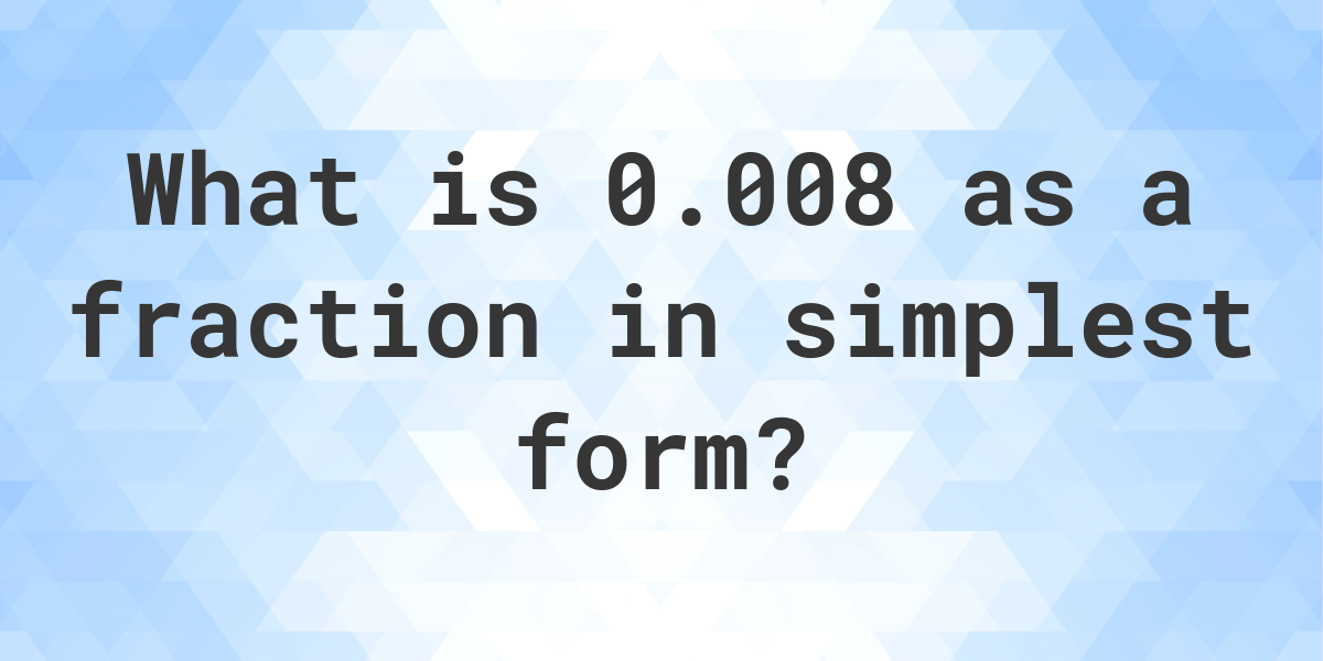 0.008 as a fraction - Calculatio