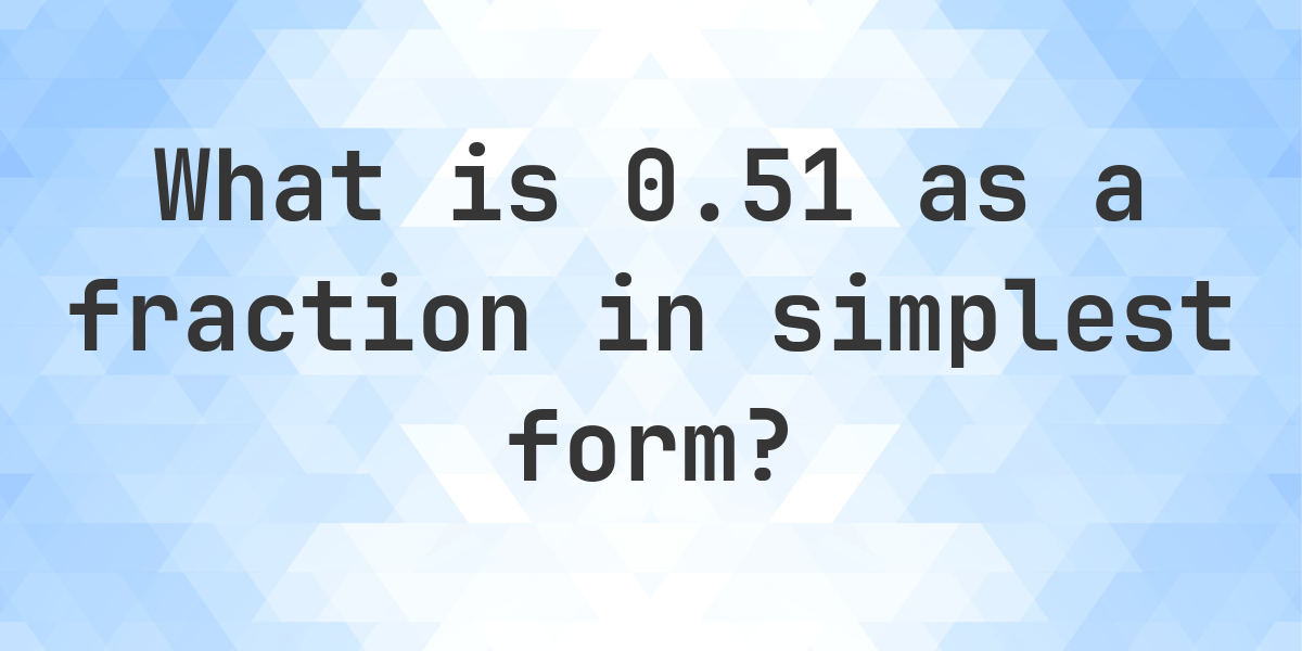0.51 as a fraction — decimal to fraction conversion - Calculatio