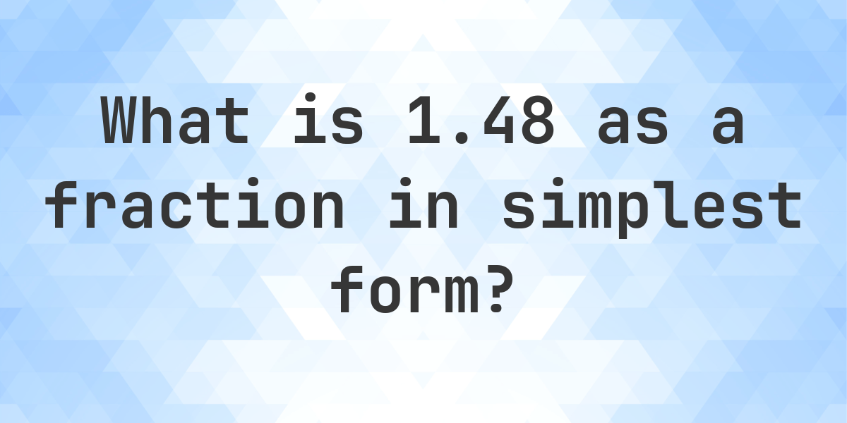 1.48 as a fraction — decimal to fraction conversion - Calculatio