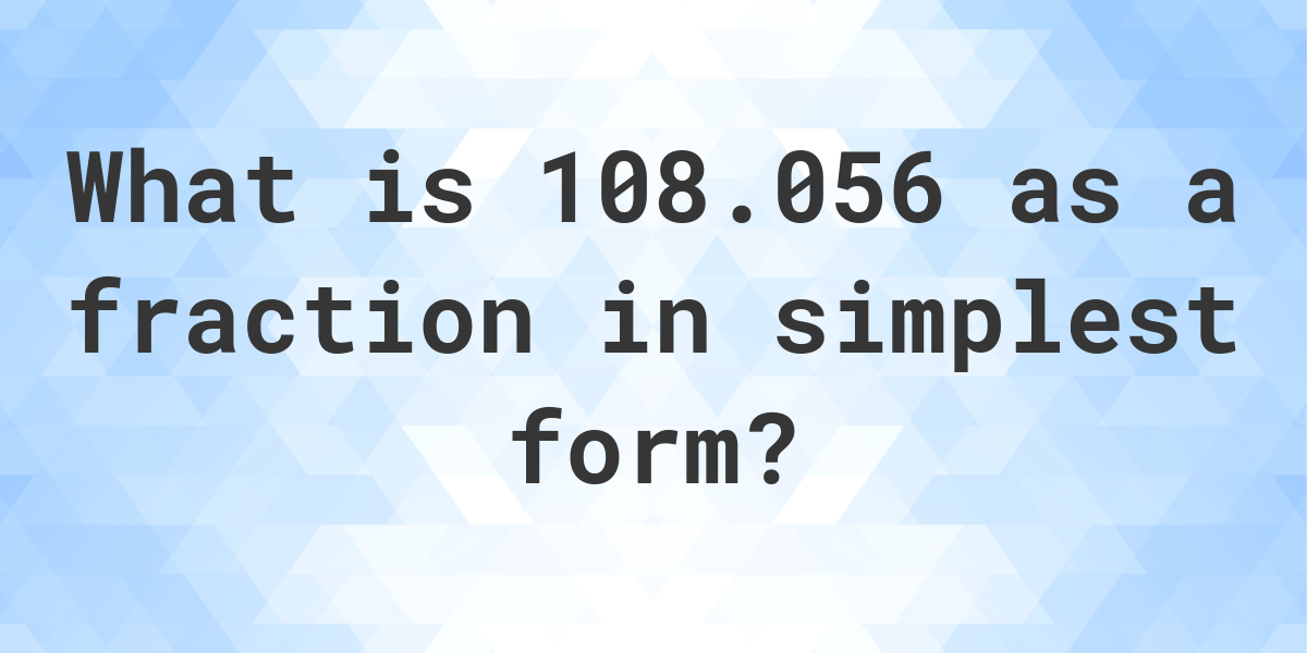 108.056 as a fraction - Calculatio