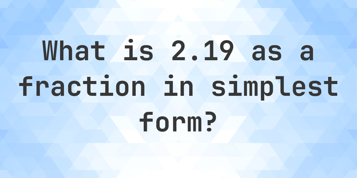 2.19 as a fraction — decimal to fraction conversion - Calculatio